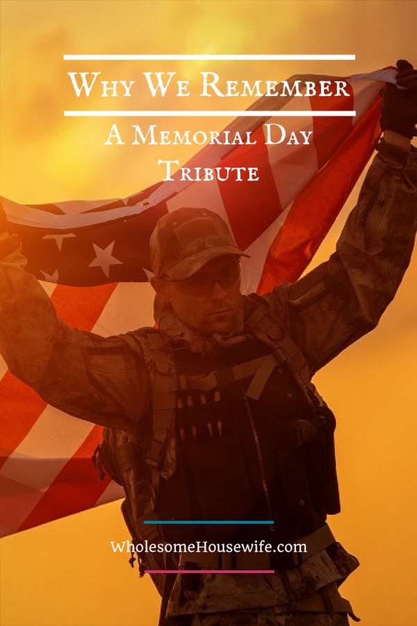 Why We Remember - A Memorial Day Tribute ~ Wholesome Housewife